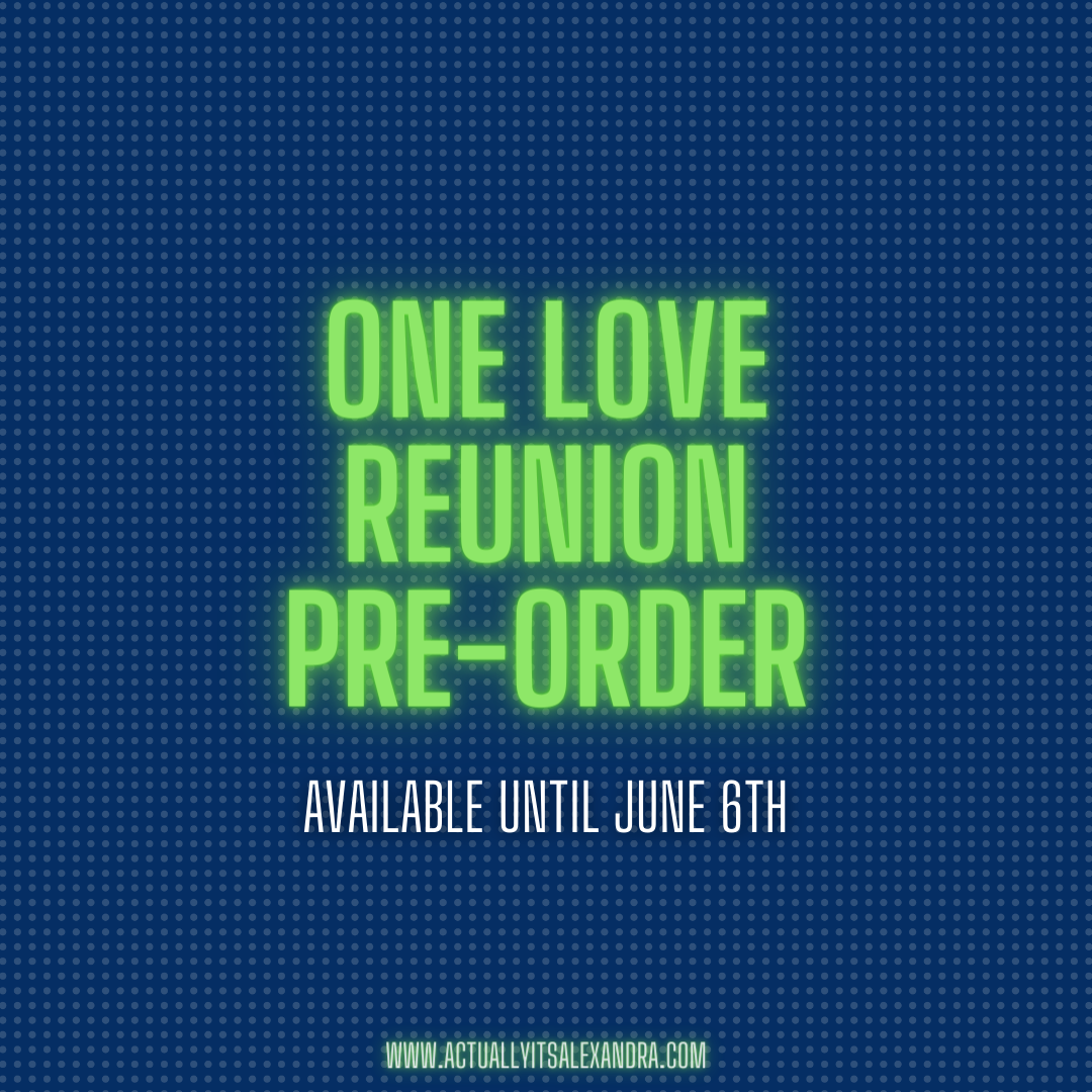 one love reunion pre-order. – actually, it's alexandra